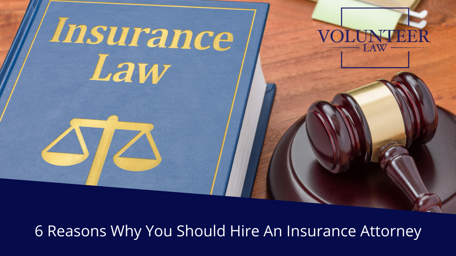 6 Reasons Why You Should Hire An Insurance Attorney - Volunteer Law Firm